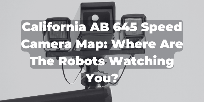 California AB 645 Speed Camera Map: Where Are The Robots Watching You ...