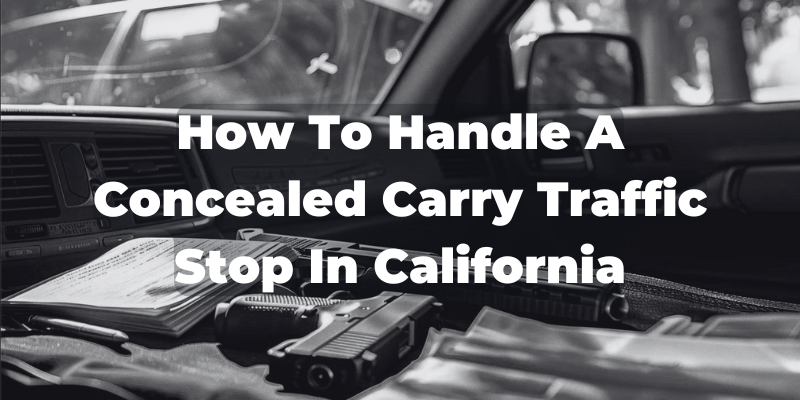 How To Handle A Concealed Carry Traffic Stop In California | FYourTicket