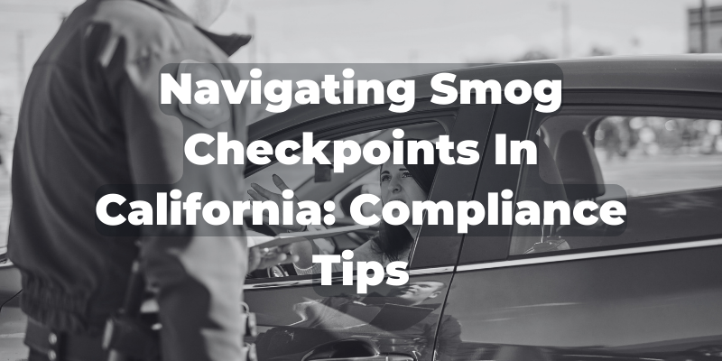 Navigating Smog Checkpoints In California: Compliance Tips | FYourTicket